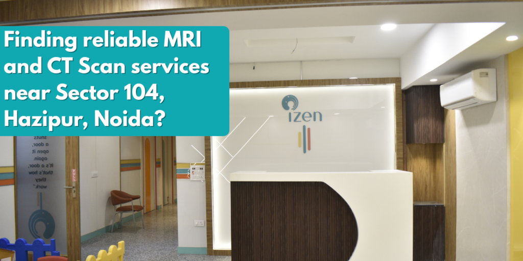 MRI & CT Scan Services Near Sector 104, Hazipur, Noida – What Patients ...